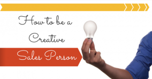 How to be a Creative Sales Person - 20 Awesome Tips - Wisestep