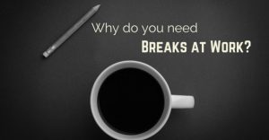 Why do you need Breaks at Work? 8 Important Reasons - Wisestep
