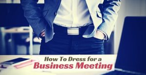 How to Dress for Business Meeting: 22 Best Tips - Wisestep
