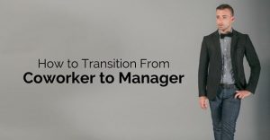 How to Transition from Coworker to Manager: 15 Tips - Wisestep