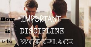 Discipline in the Workplace - How Important is That? - Wisestep