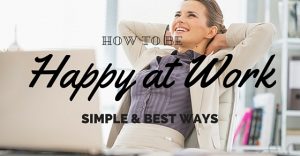 How to Be Happier at Work: 15 Simple & Best Ways - Wisestep