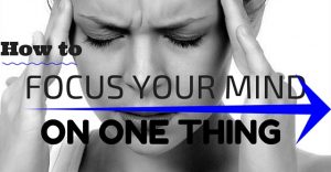 How to Focus your Mind on One thing: 14 Excellent Tips - Wisestep