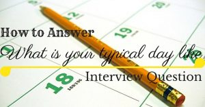 How to Answer 'What is your typical day like' Question - Wisestep
