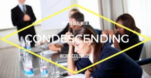 How to Deal with a Condescending Work Colleague: 21 Tips - Wisestep