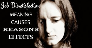 Job Dissatisfaction: Meaning, Causes, Reasons and Effects - Wisestep